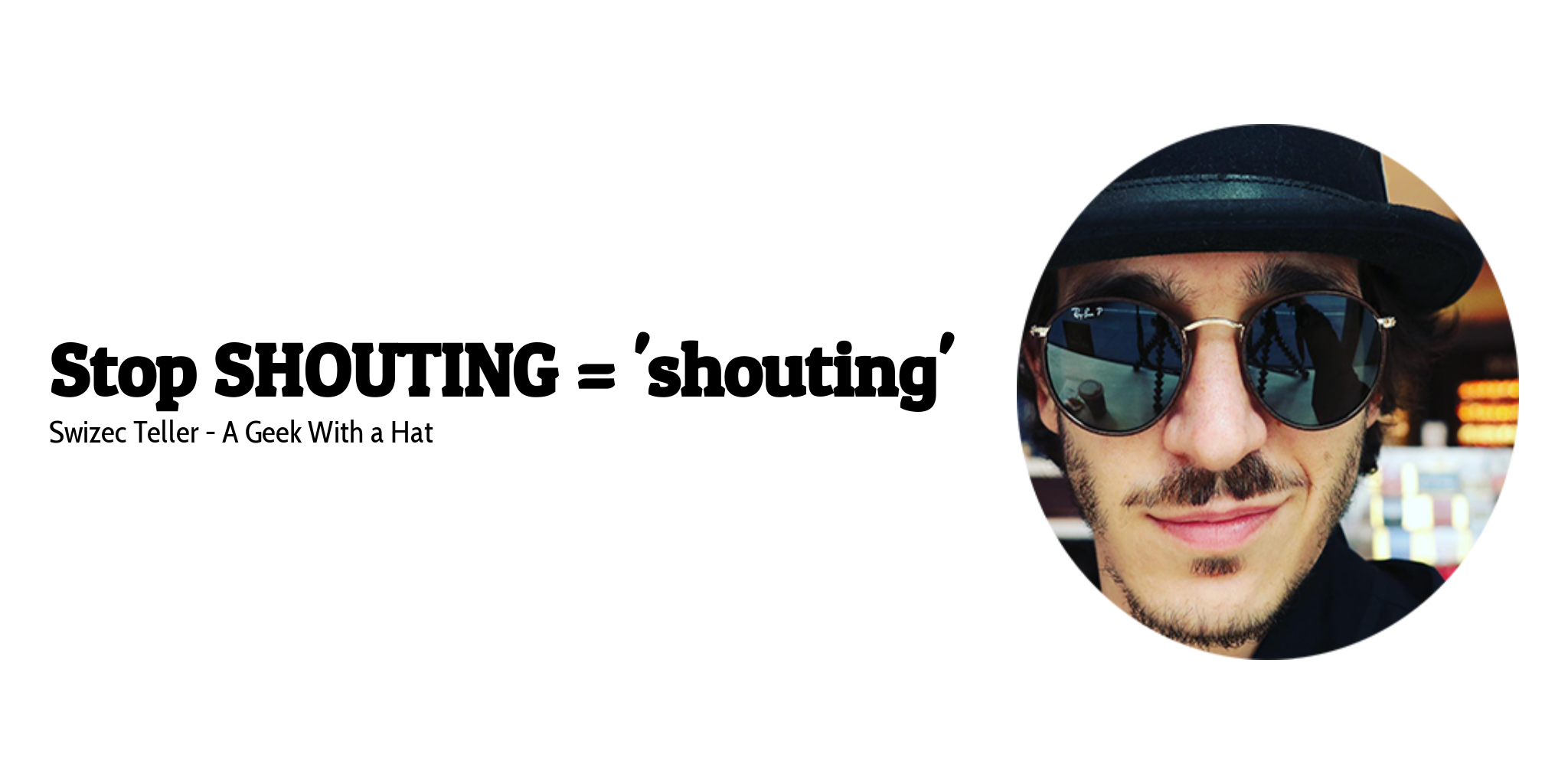 Stop SHOUTING = 'shouting' | Swizec Teller